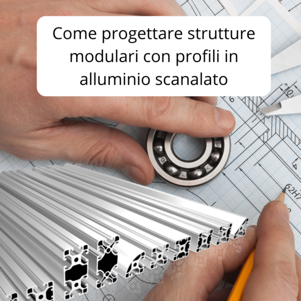 Come progettare strutture modulari con profili in alluminio scanalato ...